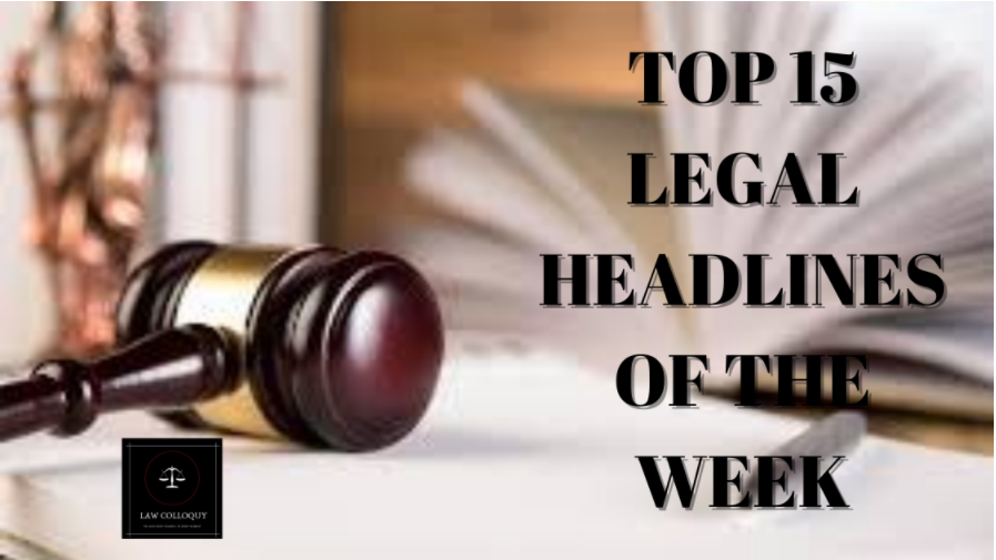 TOP 15 LEGAL HEADLINES OF THE WEEK